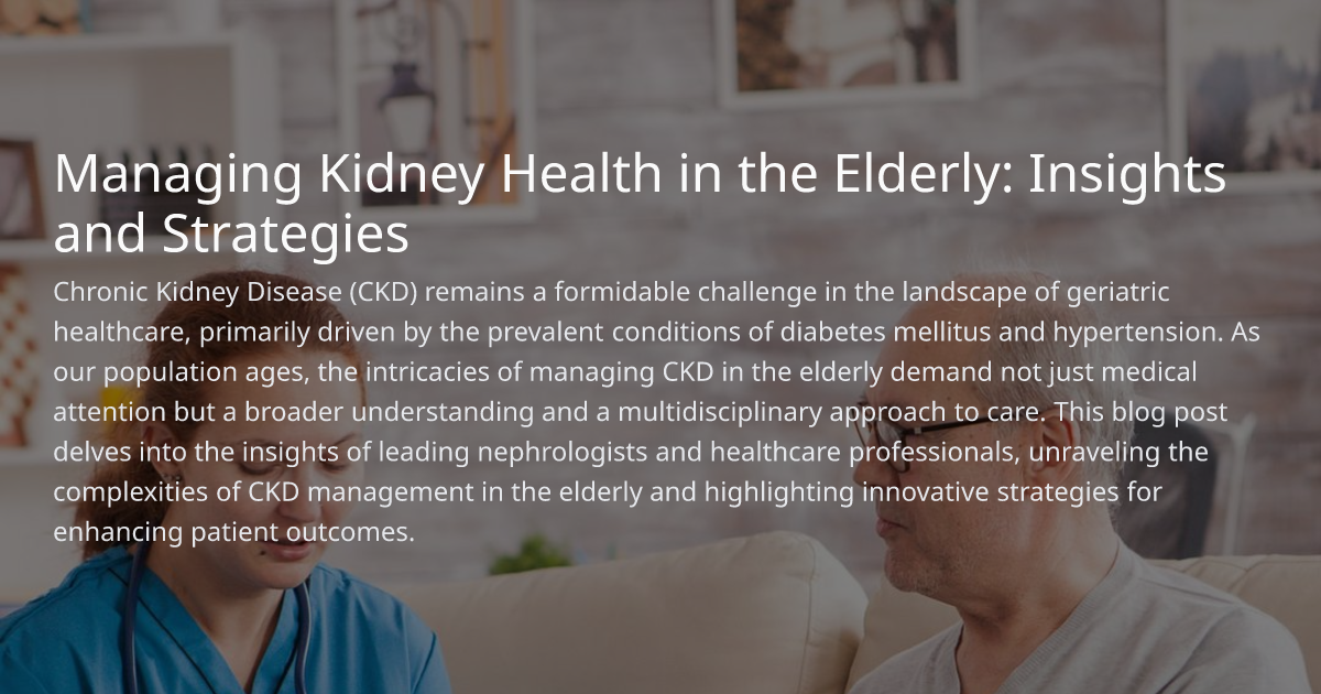 Managing Kidney Health in the Elderly: Insights and Strategies